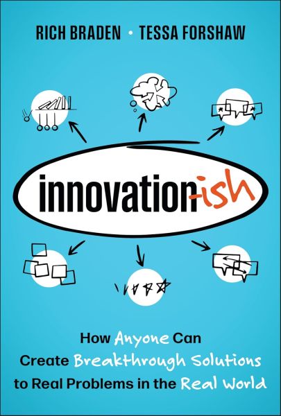 INNOVATION-ISH: HOW ANYONE CAN CREATE BREAKTHROUGH SOLUTIONS TO REAL ...